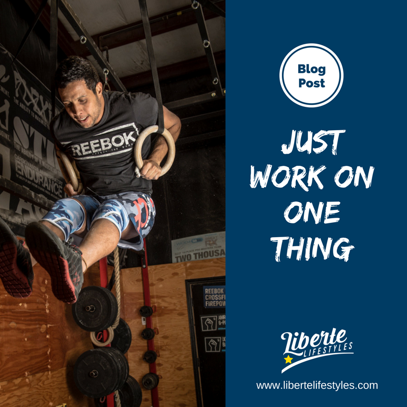 Just work on one thing – Liberte Lifestyle